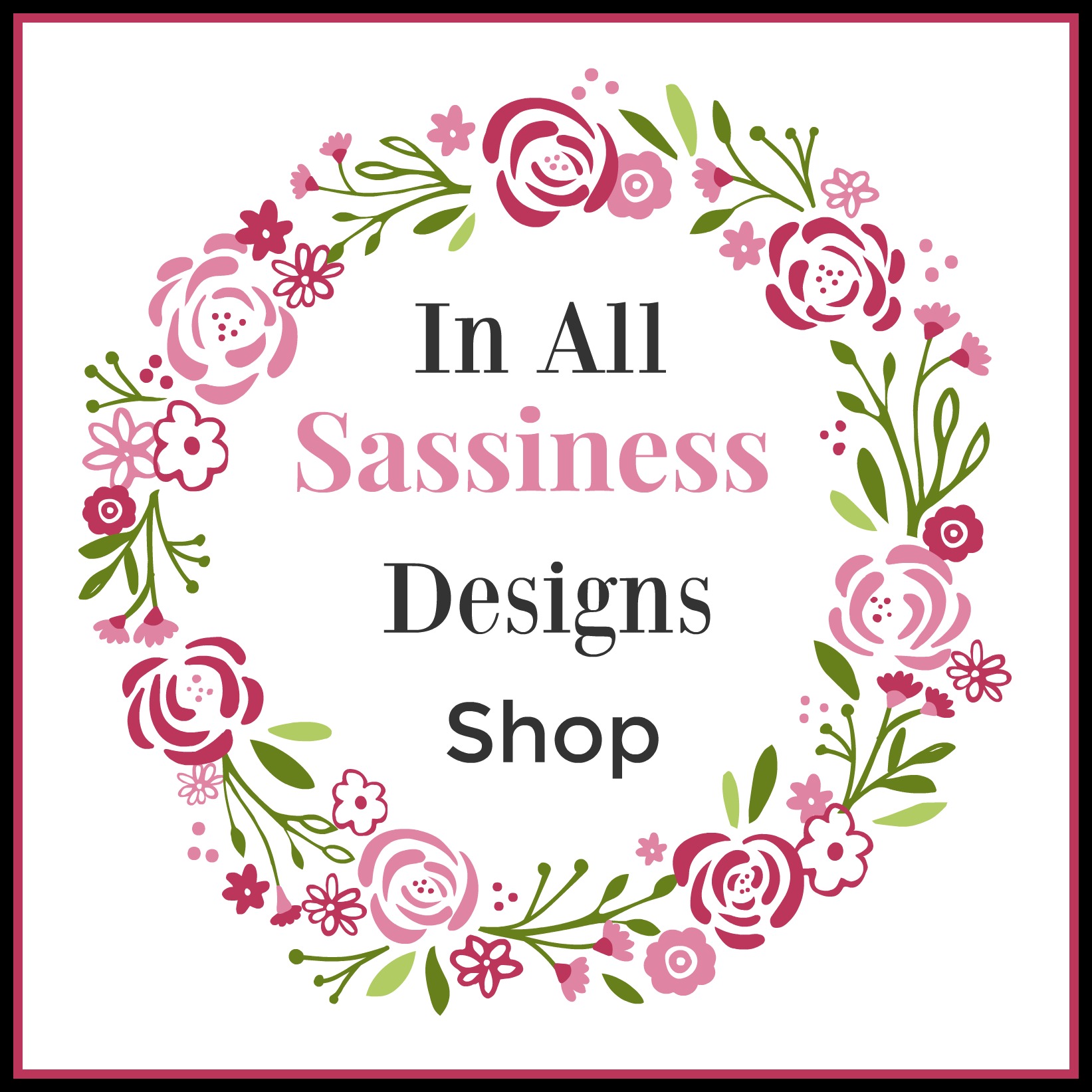 My In All Sassiness Designs Shop is where you can shop my exclusive ...